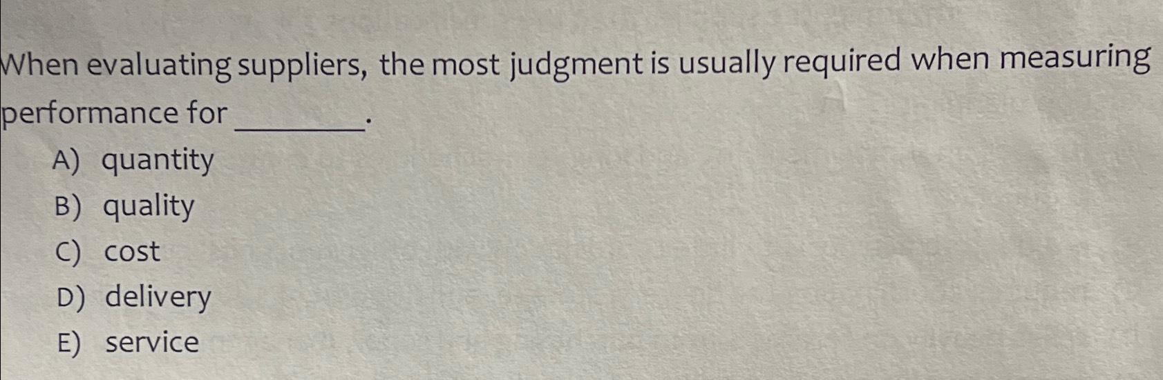Solved When evaluating suppliers, the most judgment is | Chegg.com