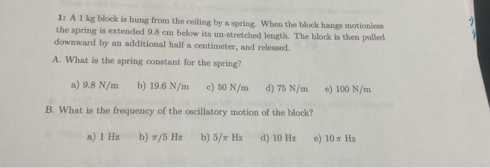 Solved 1: A 1 kg block is hung from the ceiling by s spring. | Chegg.com