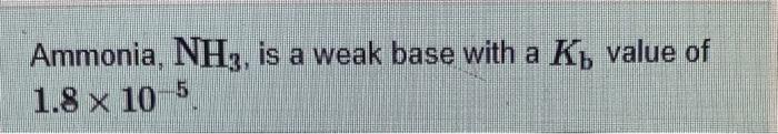 Solved Ammonia, NH3, is a weak base with a Kb value of | Chegg.com