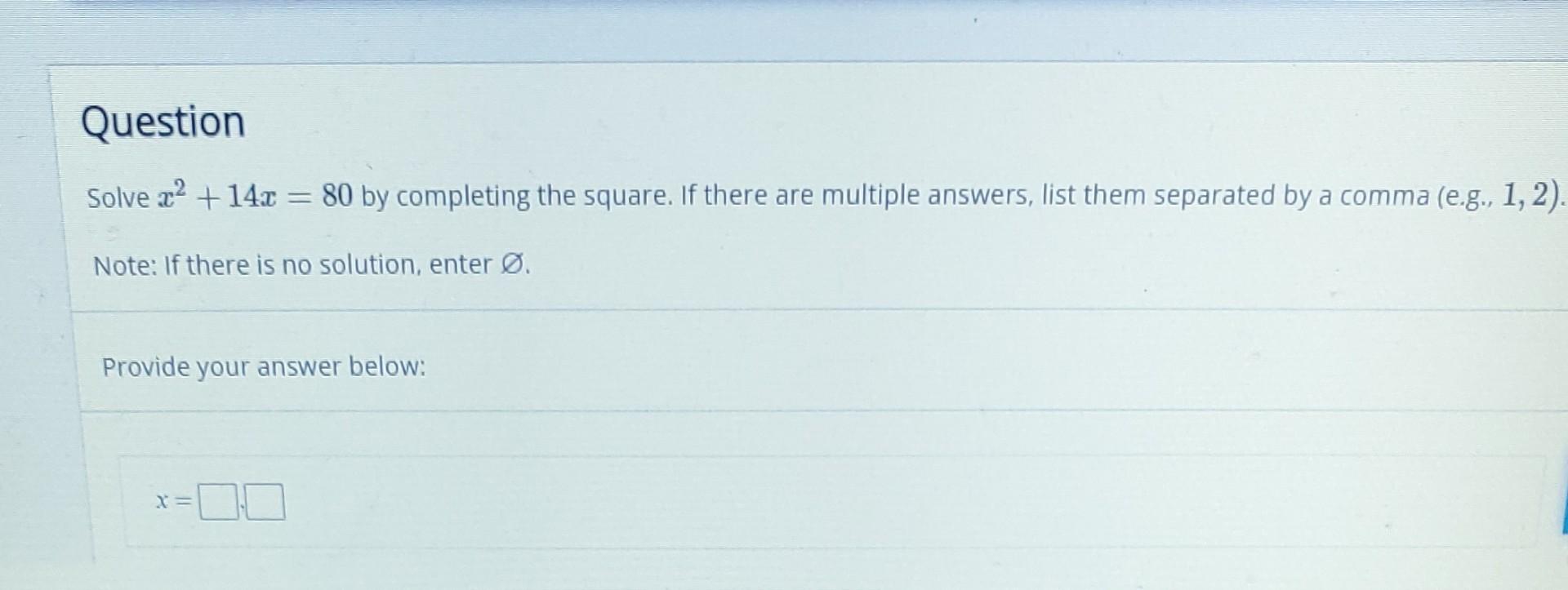 Solved Solve x2+14x=80 by completing the square. If there | Chegg.com