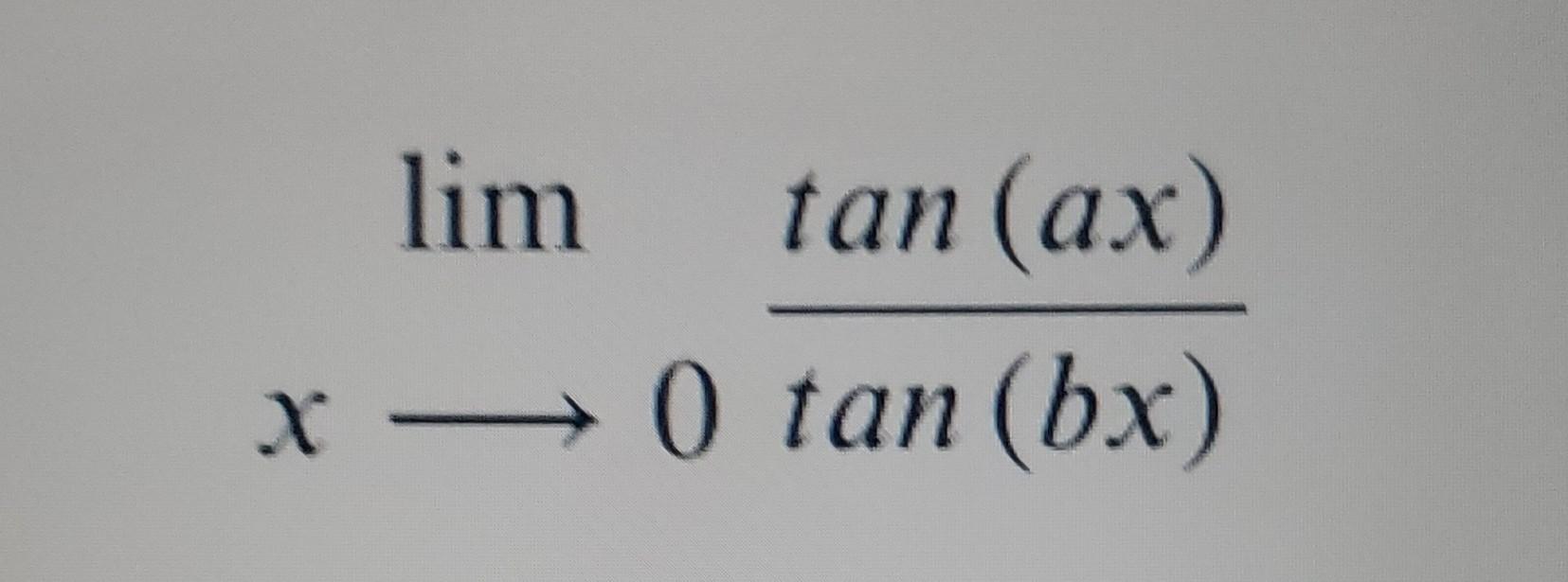 Solved lim tan (ax) x=0 tan (bx) | Chegg.com