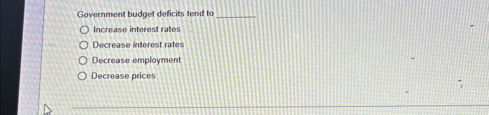 Solved Government budget deficits tend toIncrease interest | Chegg.com
