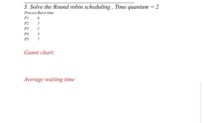 Solved 3. Solve the Round robin scheduling, Time quantum =2 | Chegg.com