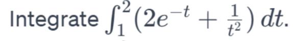 Solved Integrate ∫12(2e-t+1t2)dt. | Chegg.com