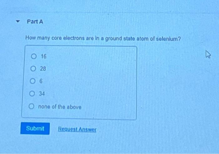 Solved Part A How many core electrons are in a ground state | Chegg.com
