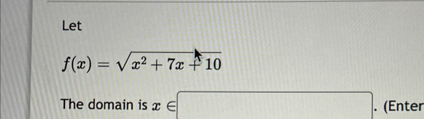 Solved Letf(x)=x2+7x+102The domain is x | Chegg.com