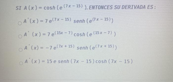 Solved SI A (x) = cosh (e (7x - 15) ). ENTONCES SU DERIVADA | Chegg.com