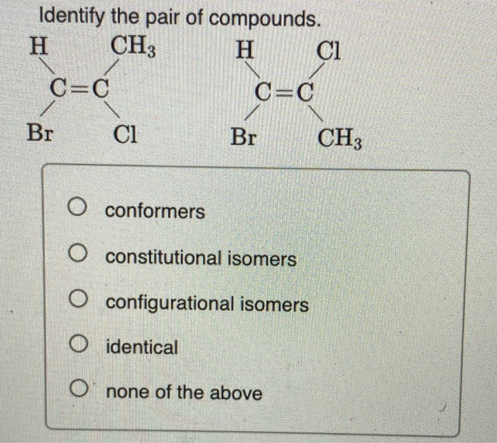 Solved Identify the pair of compounds. H CH3 H Ci C=C C=C Br | Chegg.com
