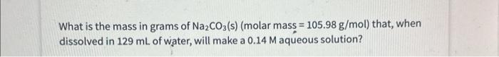 Solved What is the mass in grams of Na2CO3( s) (molar mass | Chegg.com