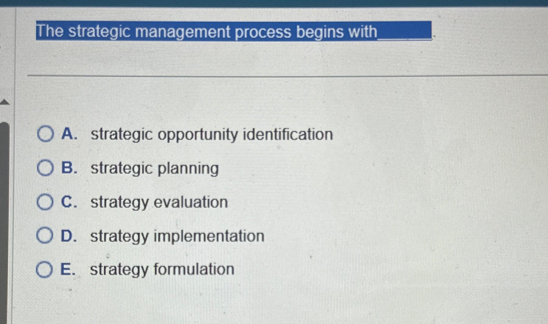 Solved The strategic management process begins withA. | Chegg.com