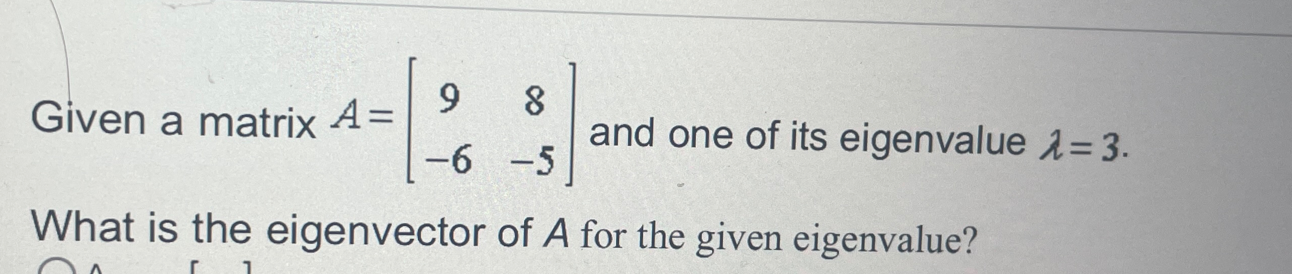 Solved Given a matrix A=[98-6-5] ﻿and one of its eigenvalue | Chegg.com
