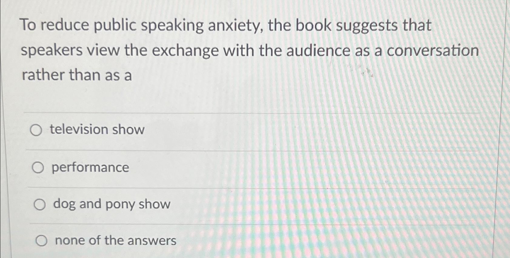 Solved To reduce public speaking anxiety, the book suggests | Chegg.com