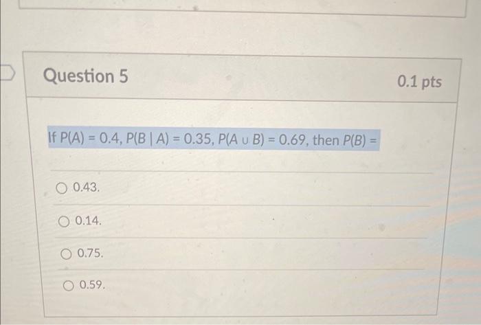 Solved If P(A)=0.4,P(B∣A)=0.35,P(A∪B)=0.69, then P(B)= 0.43. | Chegg.com