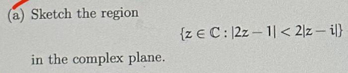 Solved (a) Sketch the region {z∈C:∣2z−1∣