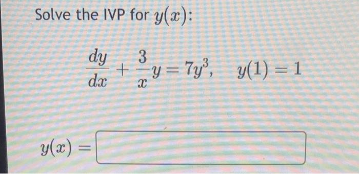 Solved Solve the IVP for y(x): dxdy+x3y=7y3,y(1)=1 | Chegg.com