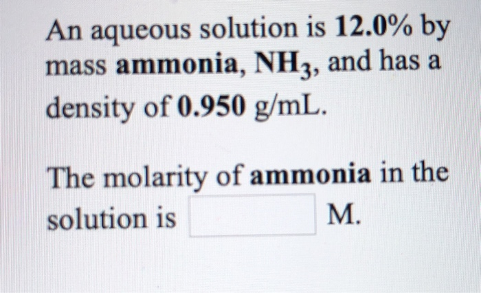 Solved An aqueous solution is 12.0% by mass ammonia, NH3, | Chegg.com