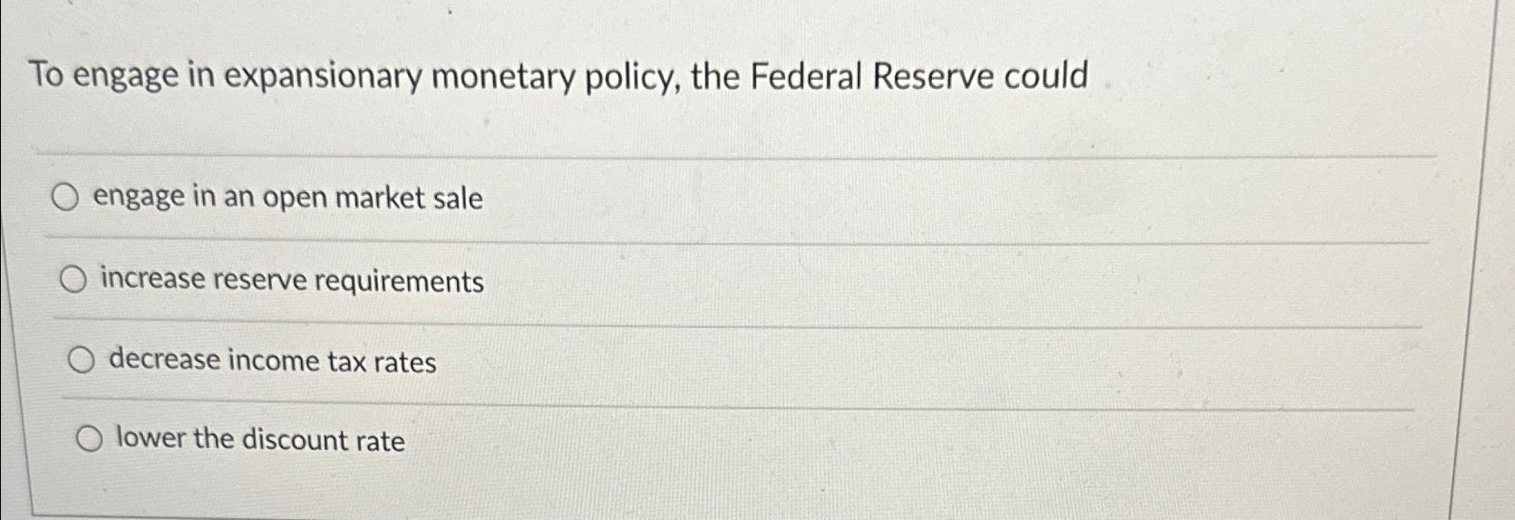 Solved To engage in expansionary monetary policy, the | Chegg.com