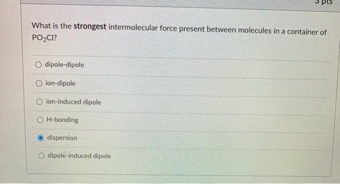 Solved What is the strongest intermolecular force present | Chegg.com