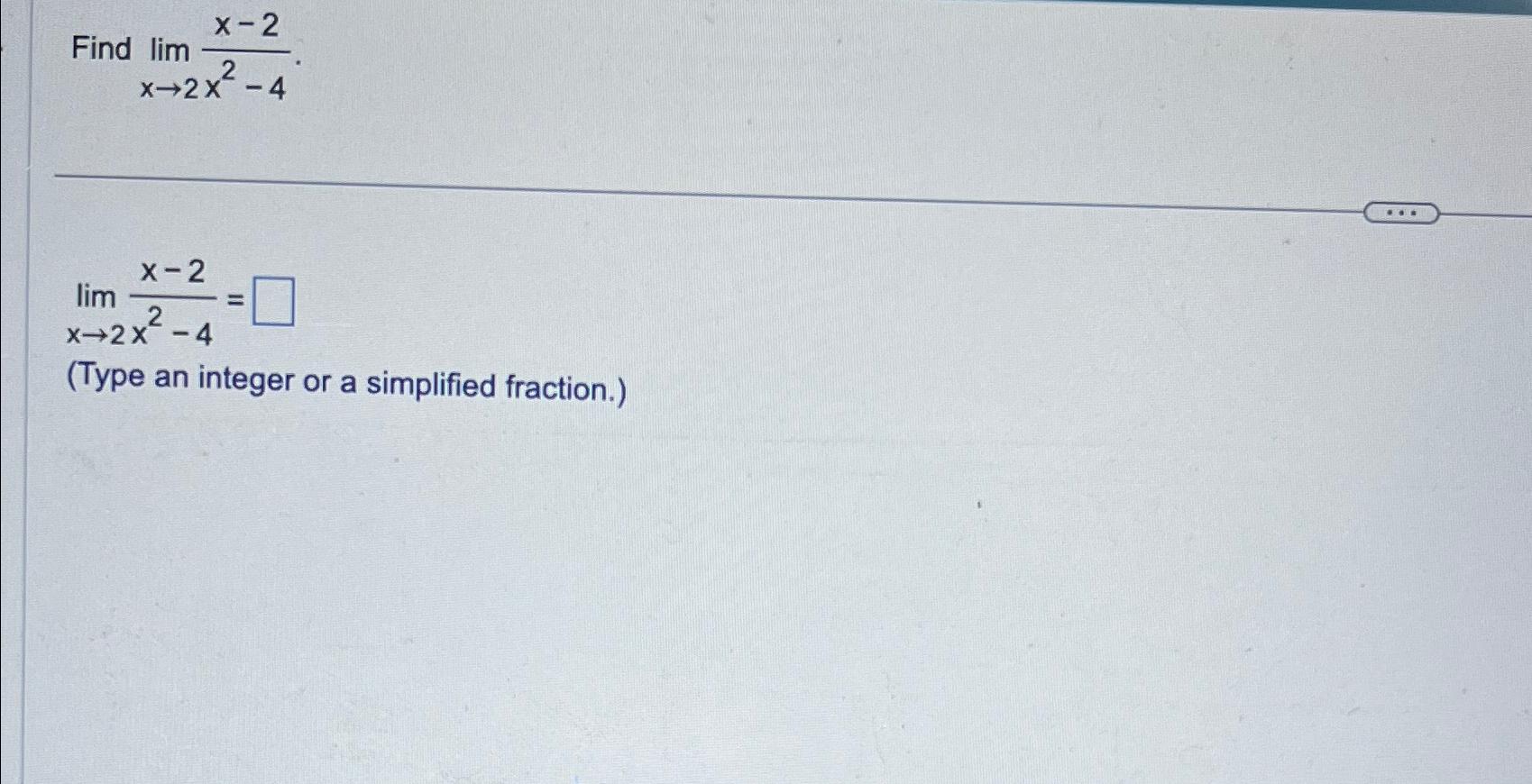 Solved Find limx→2x-2x2-4limx→2x-2x2-4=(Type an integer or a | Chegg.com