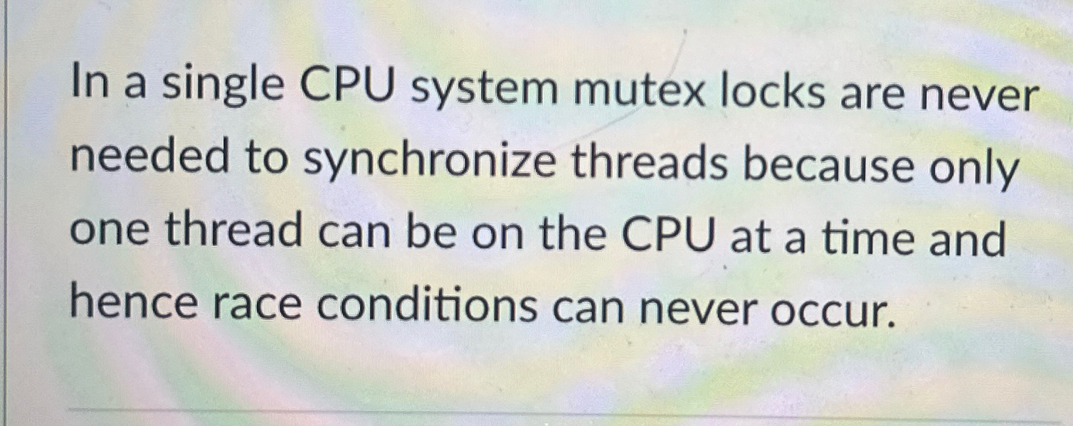 Solved In a single CPU system mutex locks are never needed | Chegg.com