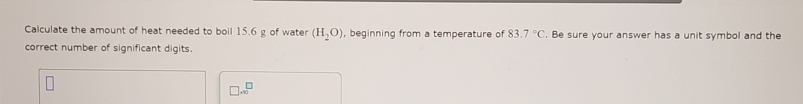 Solved Calculate the amount of heat needed to boil 15.6g ﻿of | Chegg.com