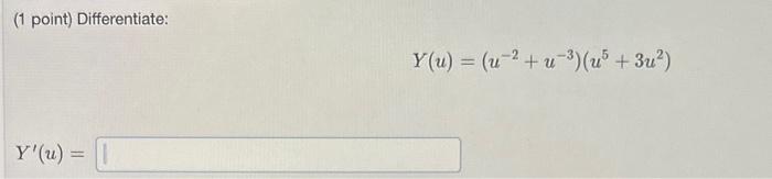 Solved (1 point) Differentiate: Y(u)=(u−2+u−3)(u5+3u2) | Chegg.com