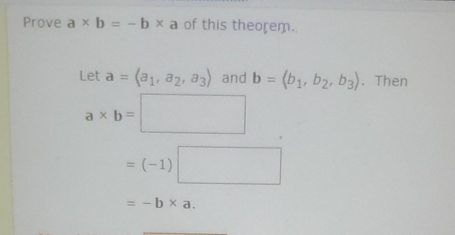 Solved Prove a×b=−b×a of this theorem. Let a= a1,a2,a3 and | Chegg.com