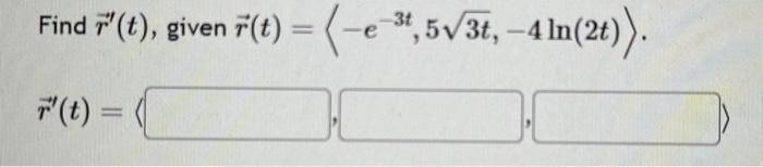 Solved Find r′(t), given r(t)= −e−3t,53t,−4ln(2t) . r′(t)= | Chegg.com