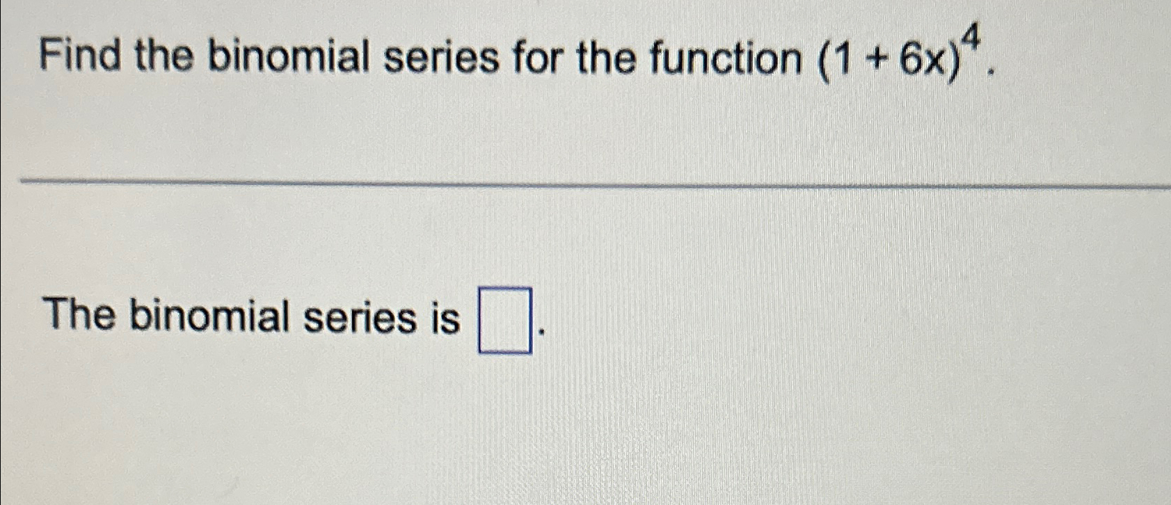 Solved Find the binomial series for the function (1+6x)4The | Chegg.com