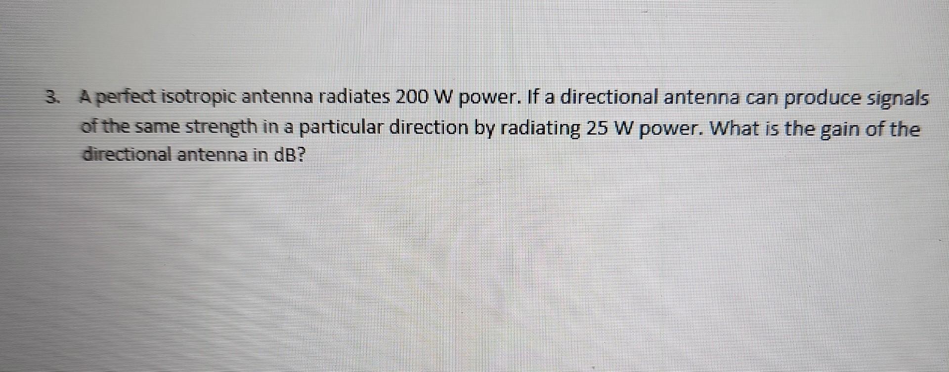 Solved 3. A perfect isotropic antenna radiates 200 W power. | Chegg.com