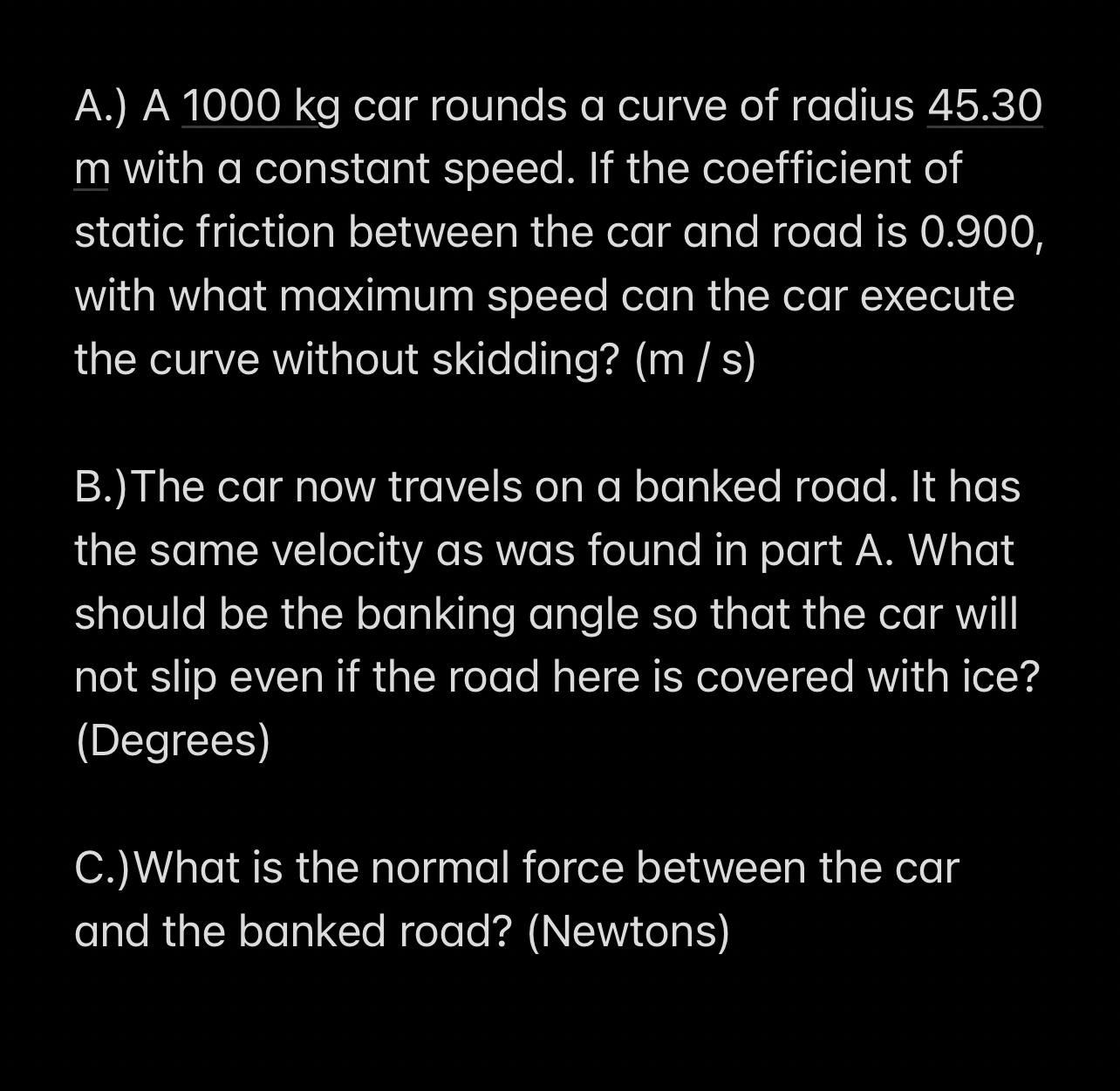 Solved A.) ﻿A 1000kg ﻿car rounds a curve of radius 45.30 m | Chegg.com