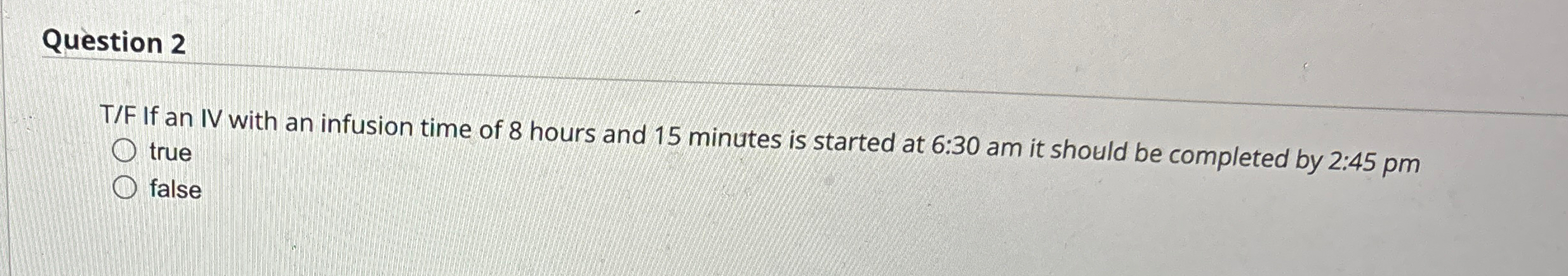 Solved Question 2T/F If an IV with an infusion time of 8 | Chegg.com