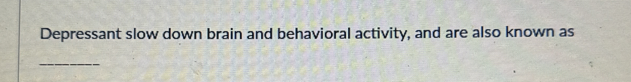 Solved Depressant slow down brain and behavioral activity, | Chegg.com