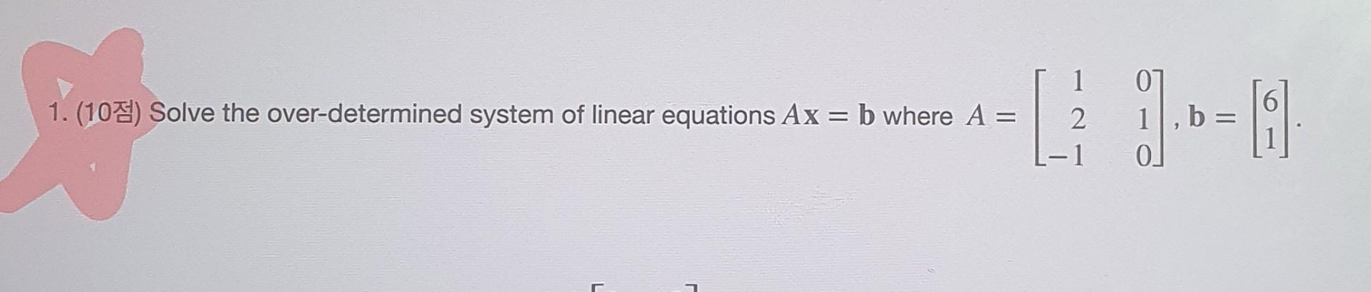 Solved 1. (10점) Solve the over-determined system of linear | Chegg.com