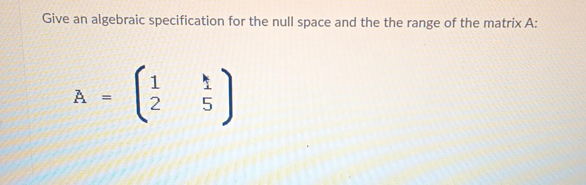 Solved Give an algebraic specification for the null space | Chegg.com
