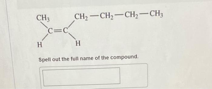 Solved CH2-CH2-CH CH3 -CH2 C=C H H Spell out the full name | Chegg.com