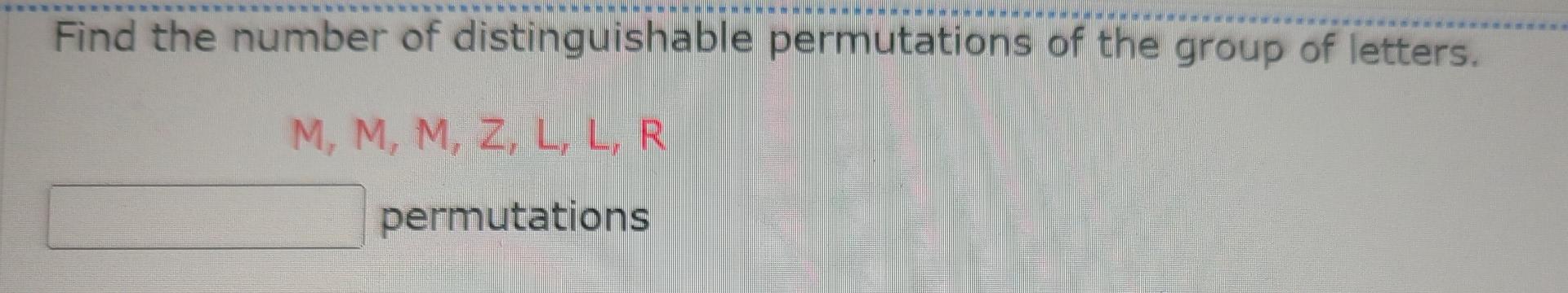 Solved Find the number of distinguishable permutations of | Chegg.com