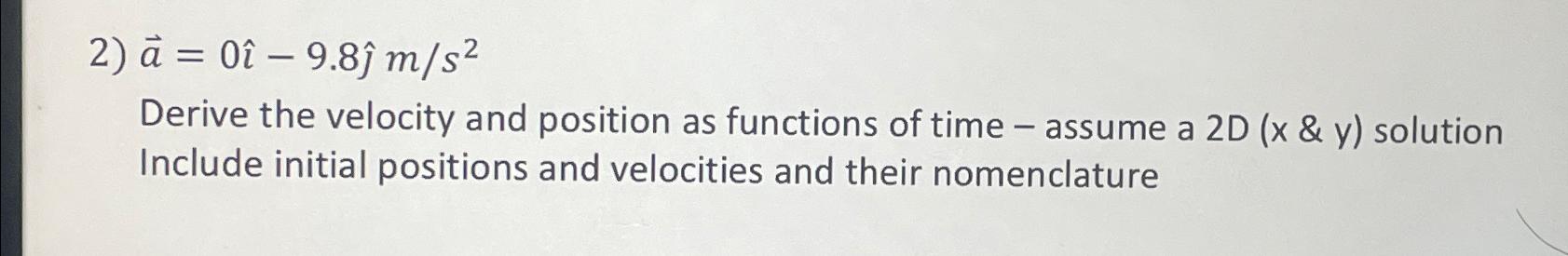 Solved vec(a)=0hat(ı)-9.8hat(ȷ)ms2Derive the velocity and | Chegg.com