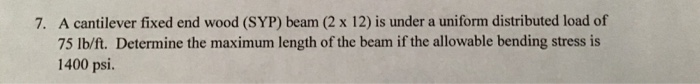 Solved 7. A cantilever fixed end wood (SYP) beam (2 x 12) is | Chegg.com