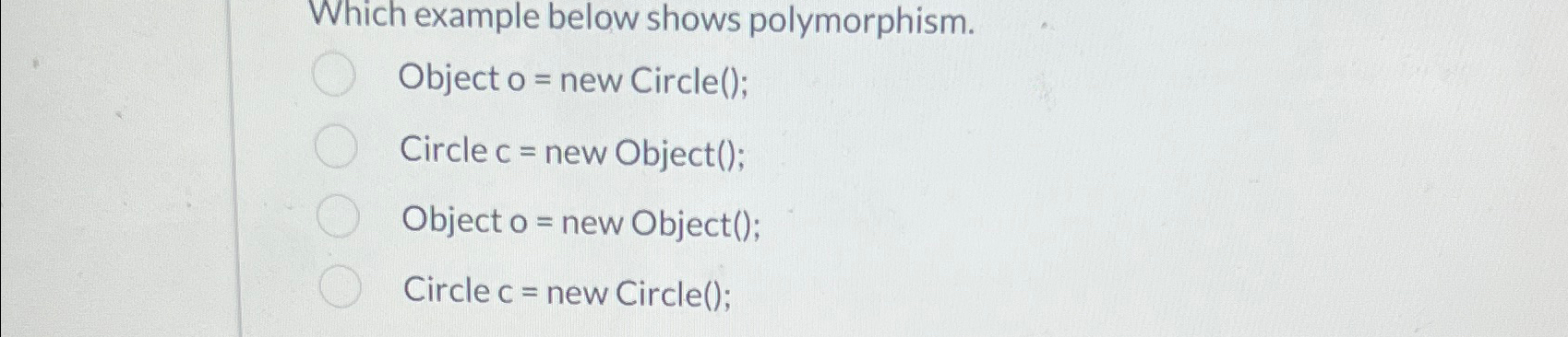 Solved Which example below shows polymorphism.Object o = | Chegg.com