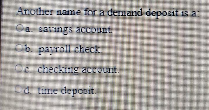 Solved Another name for a demand deposit is a:a. ﻿savings | Chegg.com