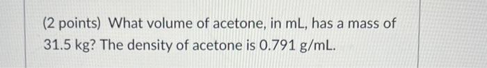 Solved (2 points) What volume of acetone, in mL, has a mass | Chegg.com