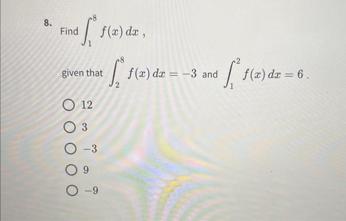 Solved 8. Find ∫18f(x)dx, given that ∫28f(x)dx=−3 and | Chegg.com