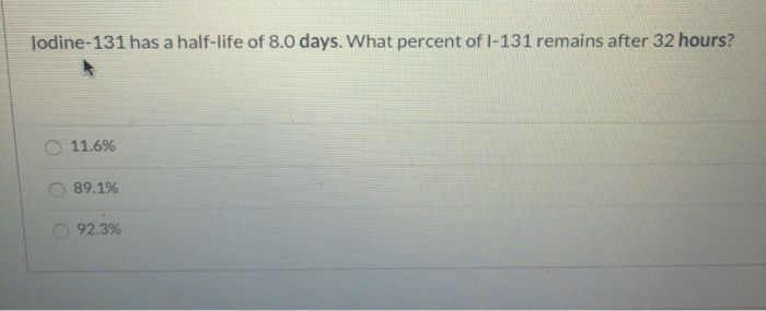 Solved Jodine-131 has a half-life of 8.0 days. What percent | Chegg.com