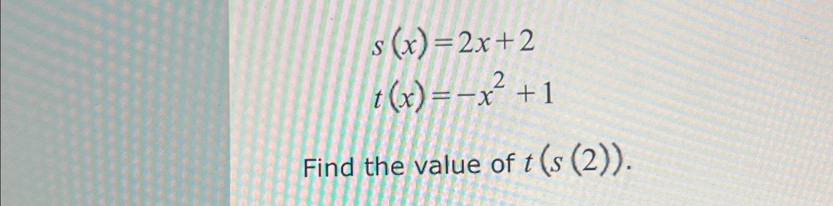 Solved s(x)=2x+2t(x)=-x2+1Find the value of t(s(2)). | Chegg.com