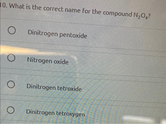 Solved 10. What is the correct name for the compound N20,? O | Chegg.com