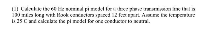 Solved (1) Calculate the 60 Hz nominal pi model for a three | Chegg.com