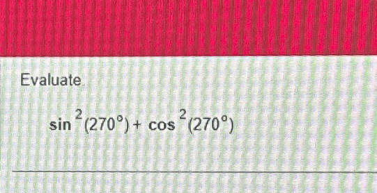 Solved Evaluatesin2(270°)+cos2(270°) | Chegg.com