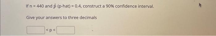 Solved If n=440 and p^ ( p-hat )=0.4, construct a 90% | Chegg.com