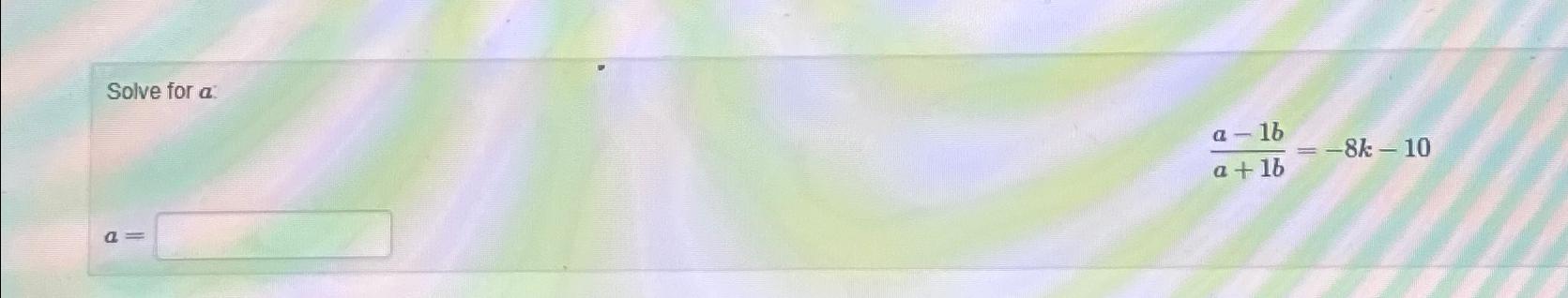 Solved Solve for a ﻿:a-1ba+1b=-8k-10a= | Chegg.com